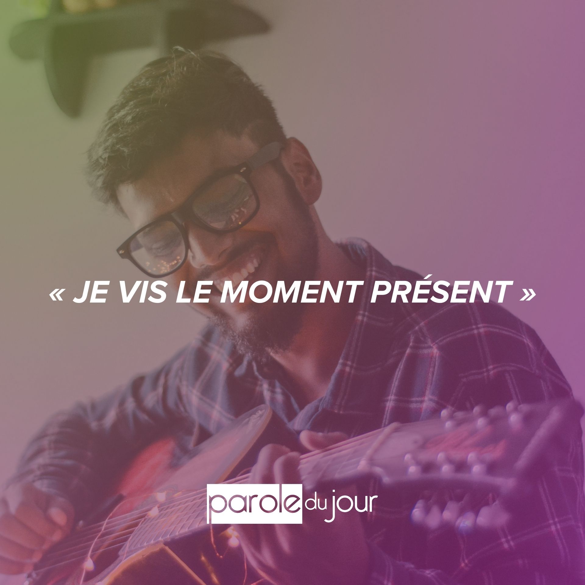 Vivre dans l’instant présent - Parole du Jour